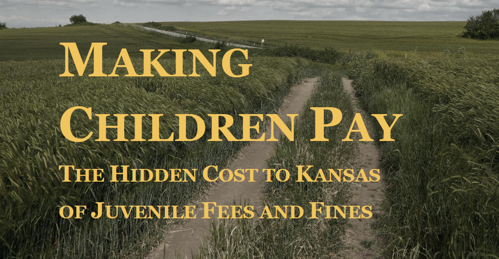 MAKING CHILDREN PAY - THE HIDDEN COST TO KANSAS OF JUVENILE FEES AND ...